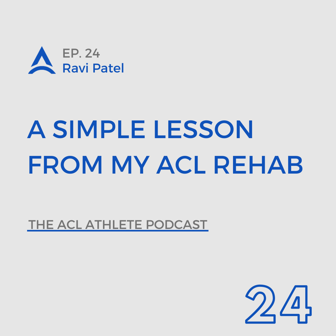 Episode 24 | A Simple Lesson from my ACL Rehab - The ACL Athlete
